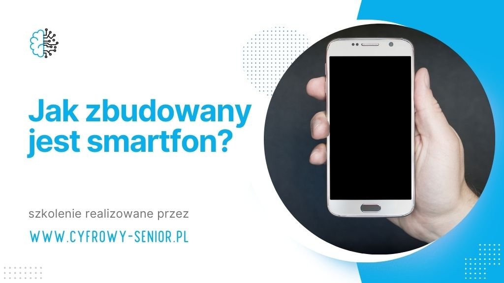 Jak jest zbudowany smartfon? – kurs dla seniora | Cyfrowy-Senior.pl